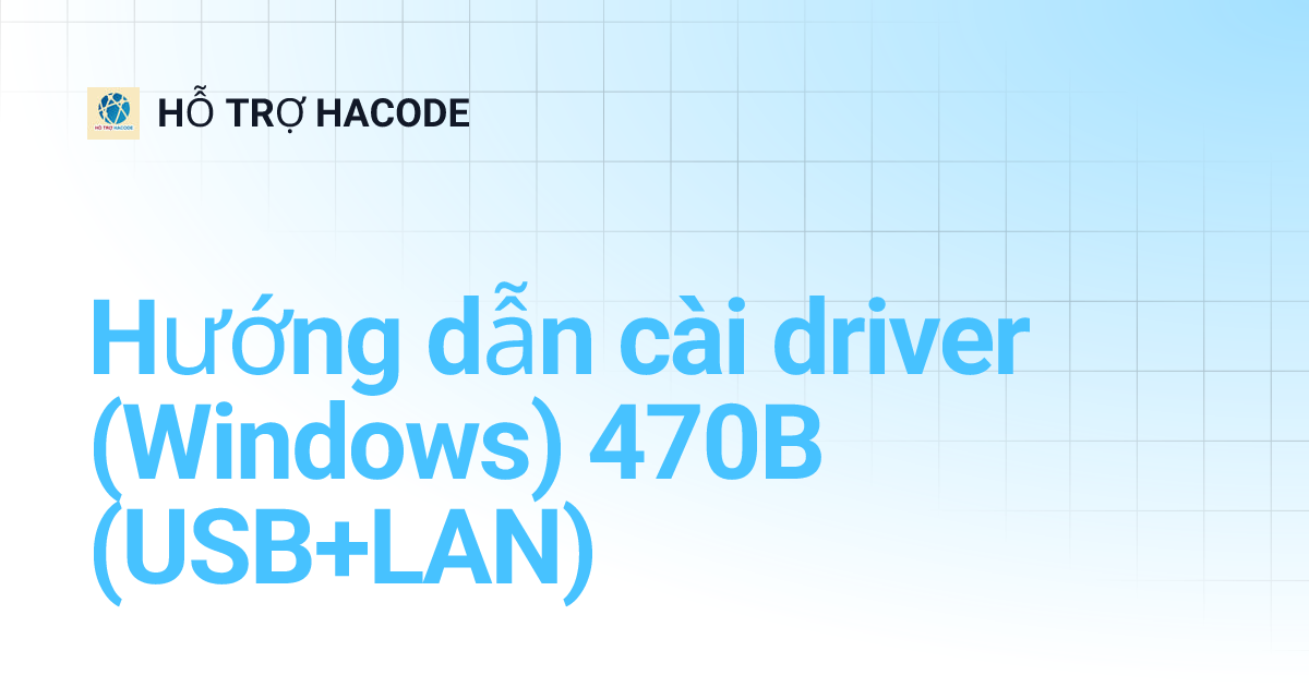 Hướng dẫn cài driver (Windows) 470B (USB+LAN) | HỖ TRỢ HACODE