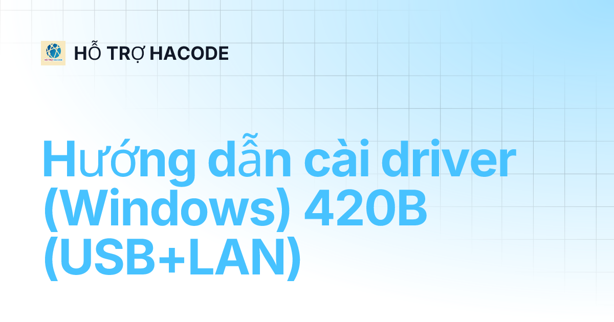 Hướng dẫn cài driver (Windows) 420B (USB+LAN) | HỖ TRỢ HACODE