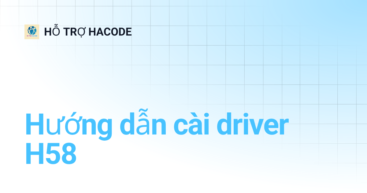 Hướng dẫn cài driver H58 | HỖ TRỢ HACODE