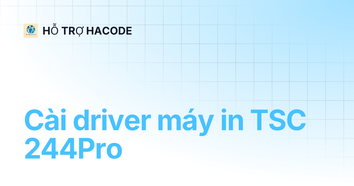 Cài driver máy in TSC 244Pro | HỖ TRỢ HACODE
