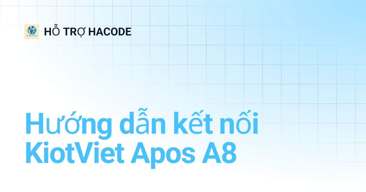 Hướng dẫn kết nối KiotViet Apos A8 | HỖ TRỢ HACODE